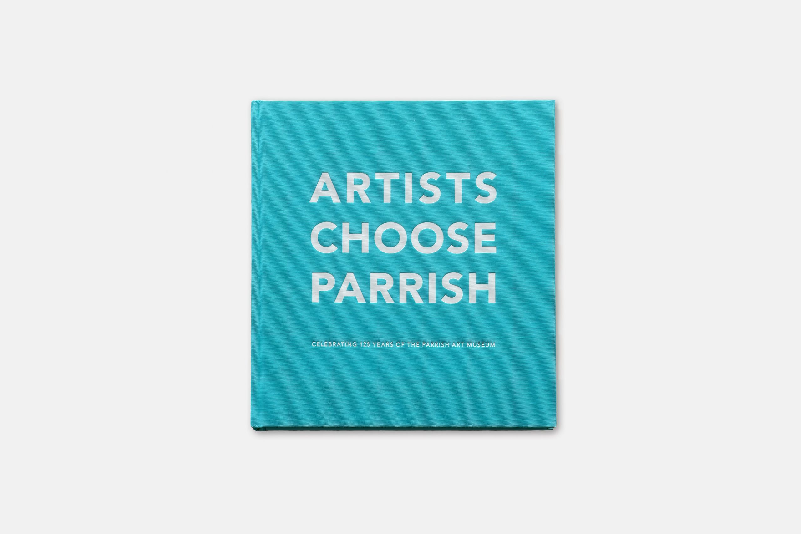 Artists Choose Parrish: Celebrating 125 Years of the Parrish Art Museum ...